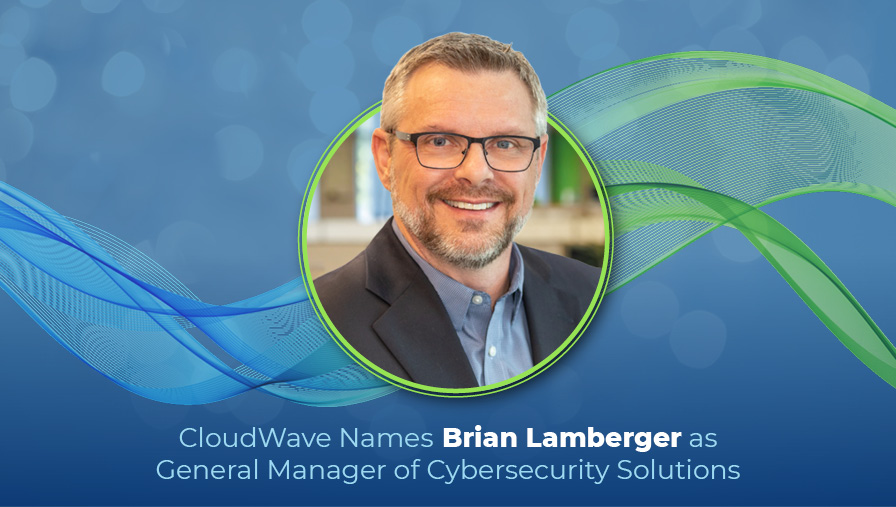 CloudWave Appoints Brian Lamberger as General Manager of Cybersecurity ...